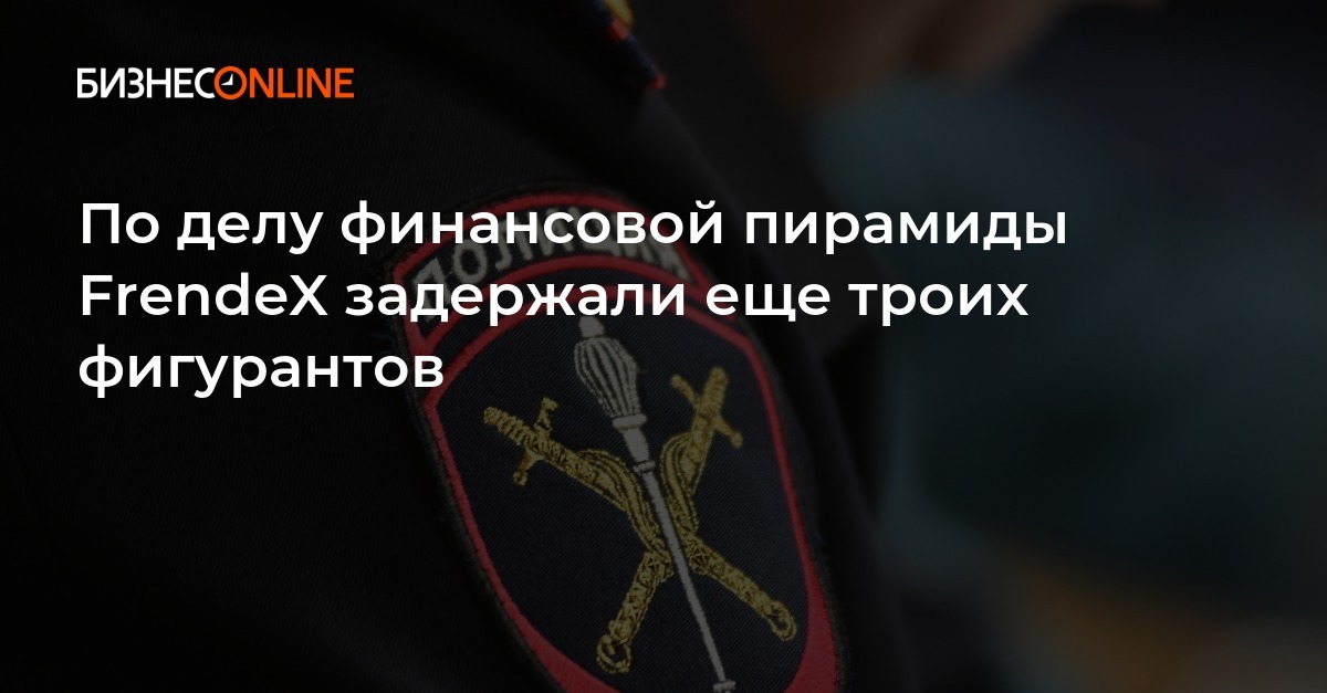 По делу финансовой пирамиды FrendeX задержали еще троих фигурантов