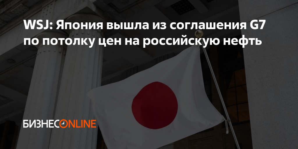 WSJ: Япония вышла из соглашения G7 по потолку цен на российскую нефть