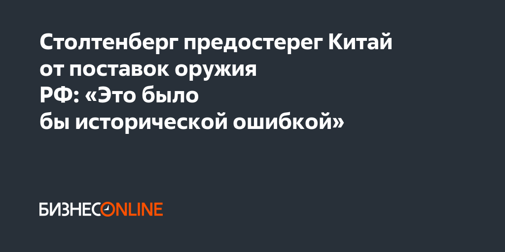 Столтенберг предостерег Китай от поставок оружия РФ «Это было бы исторической ошибкой