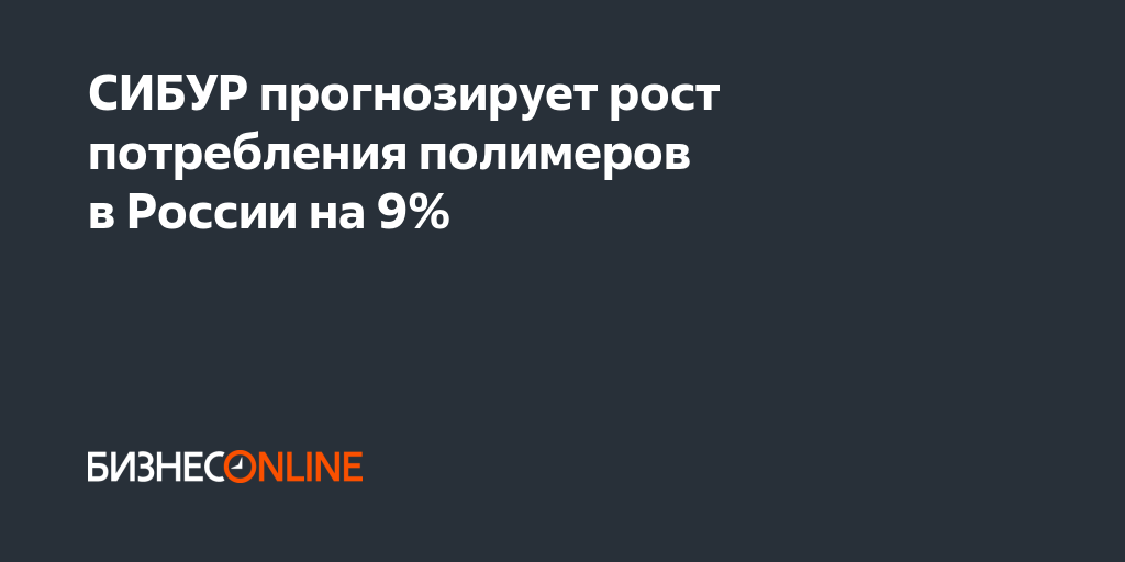 СИБУР прогнозирует рост потребления полимеров в России на 9