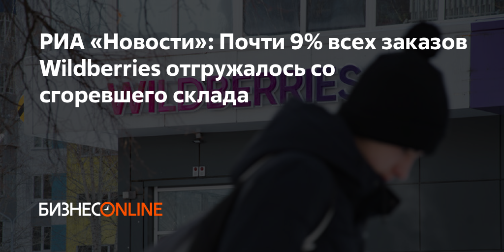 РИА «Новости»: Почти 9% всех заказов Wildberries отгружалось со ...