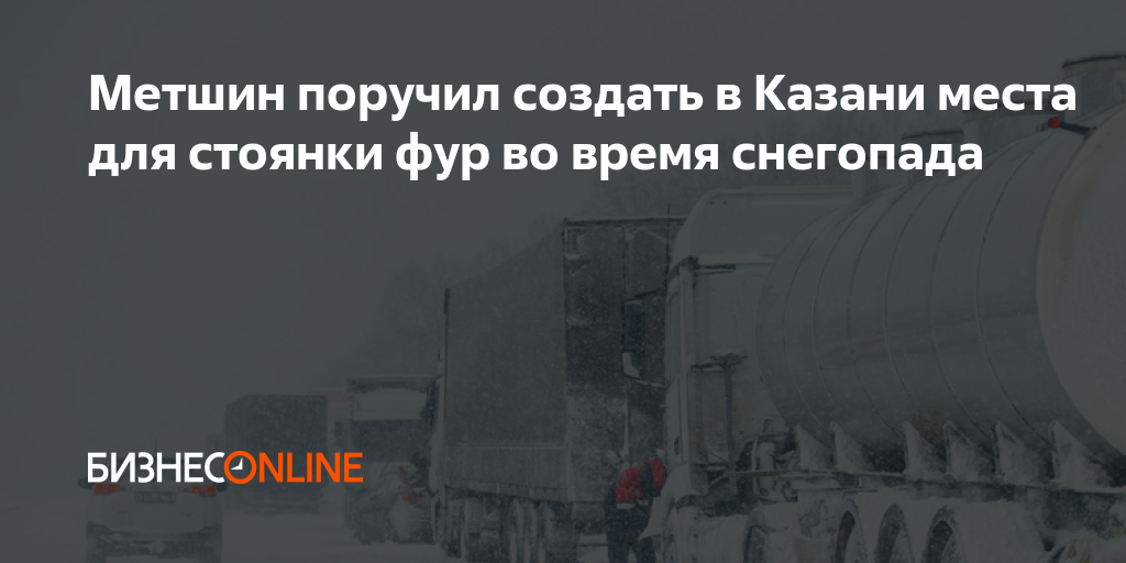Метшин поручил создать в Казани места для стоянки фур во время снегопада