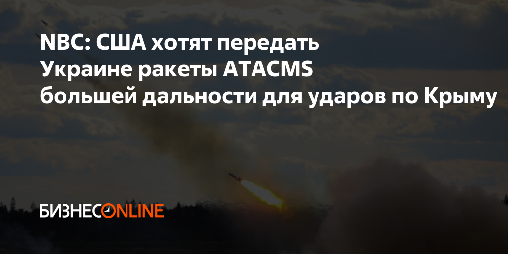 NBC: США хотят передать Украине ракеты ATACMS большей дальности для ударов по Крыму