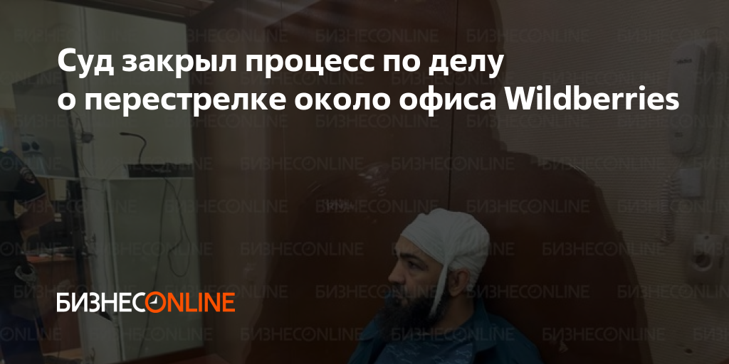 Суд закрыл процесс по делу о перестрелке около офиса Wildberries